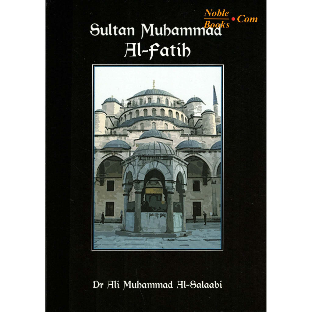 Sultan Muhammad Al-Fatih By Dr. Ali Muhammad Sallabi – Noble Book